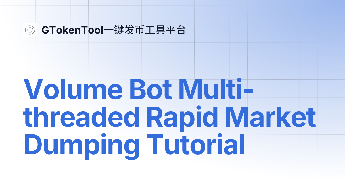 Volume Bot Multi-threaded Rapid Market Dumping Tutorial | GTokenTool一键发币工具平台