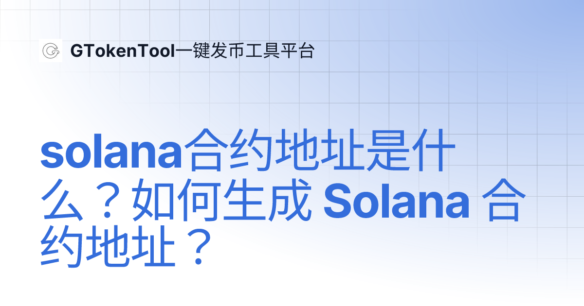 solana合约地址是什么？如何生成 Solana 合约地址？ | GTokenTool一键发币工具平台