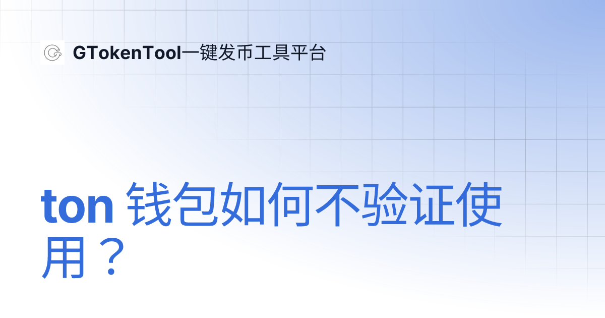 ton 钱包如何不验证使用？ | GTokenTool一键发币工具平台