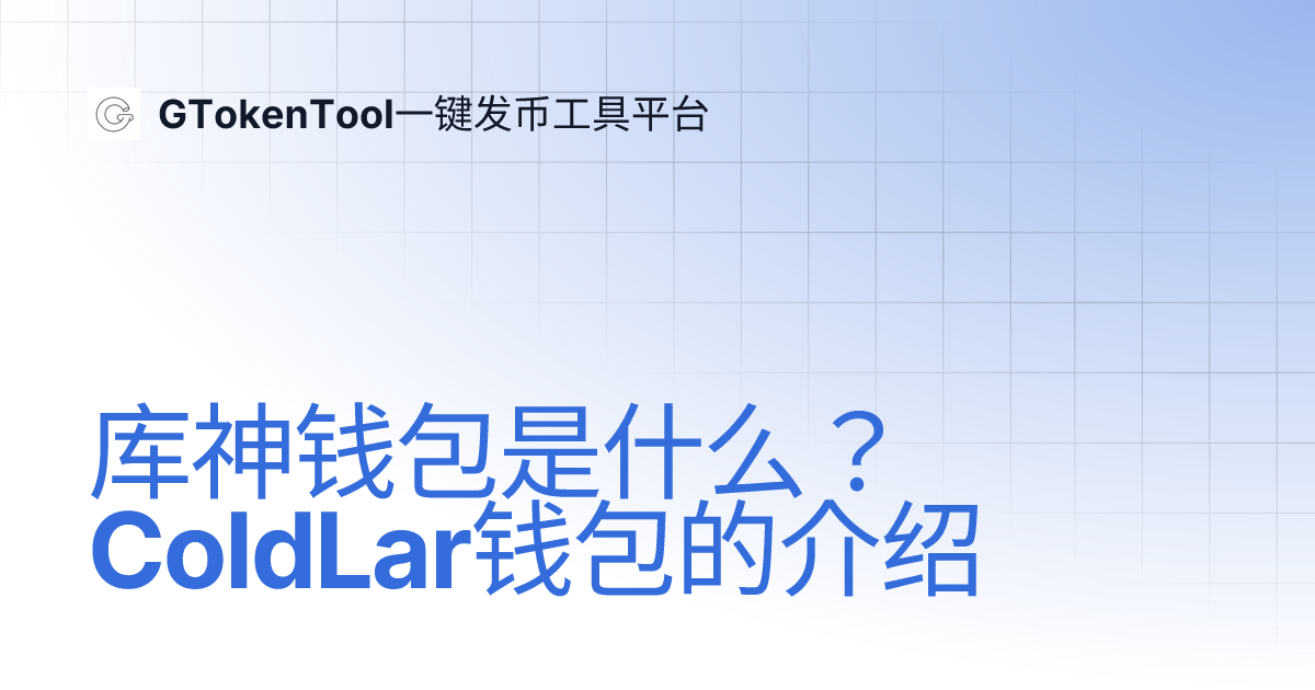 库神钱包是什么？ColdLar钱包的介绍 | GTokenTool一键发币工具平台